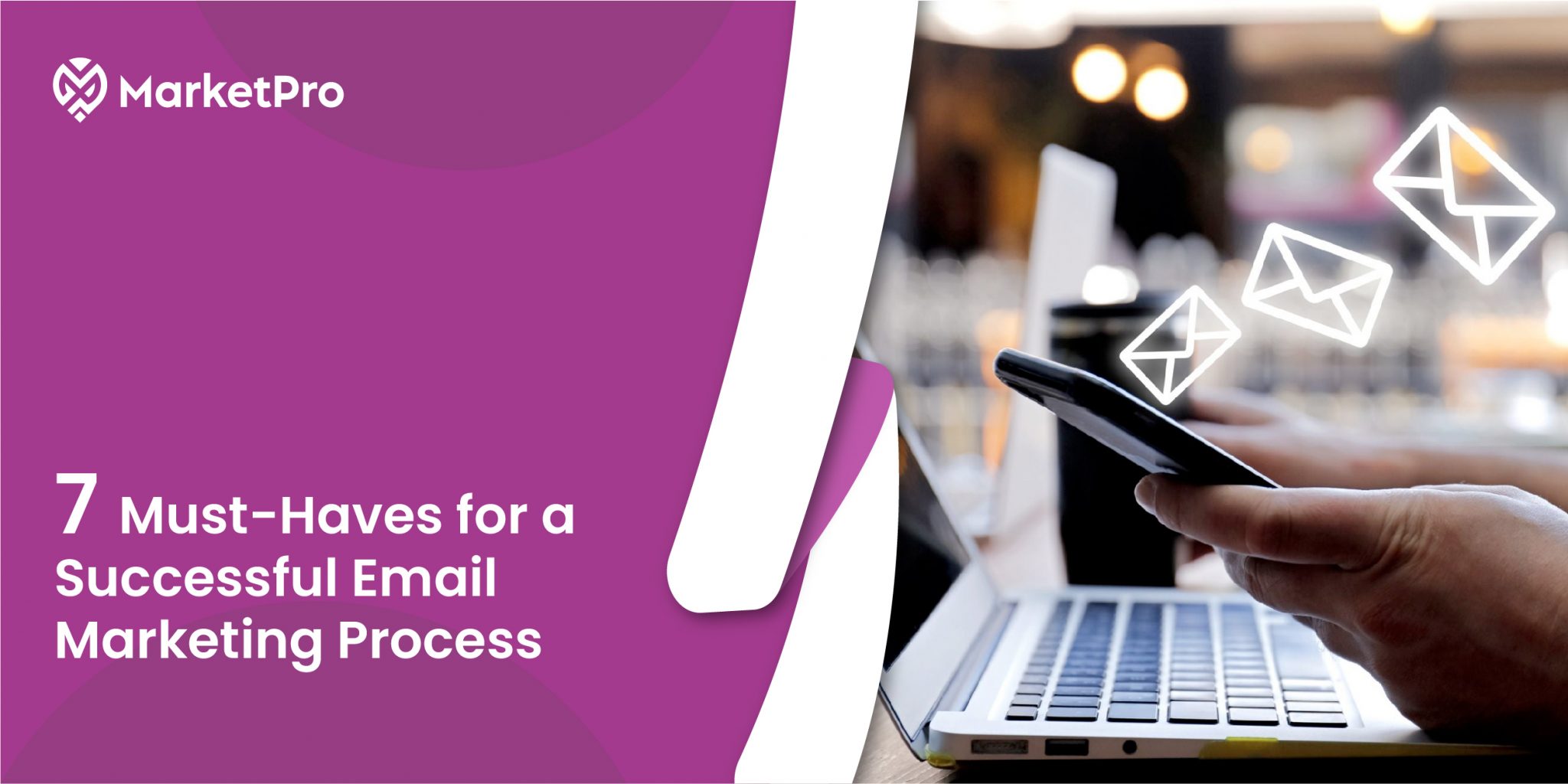 7 Must-Haves for a Successful Email Marketing Process - Marketpro