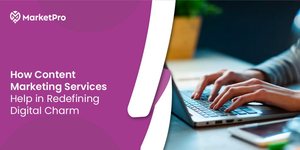 How Content Marketing Services Help in Redefining Digital Charm - Marketpro