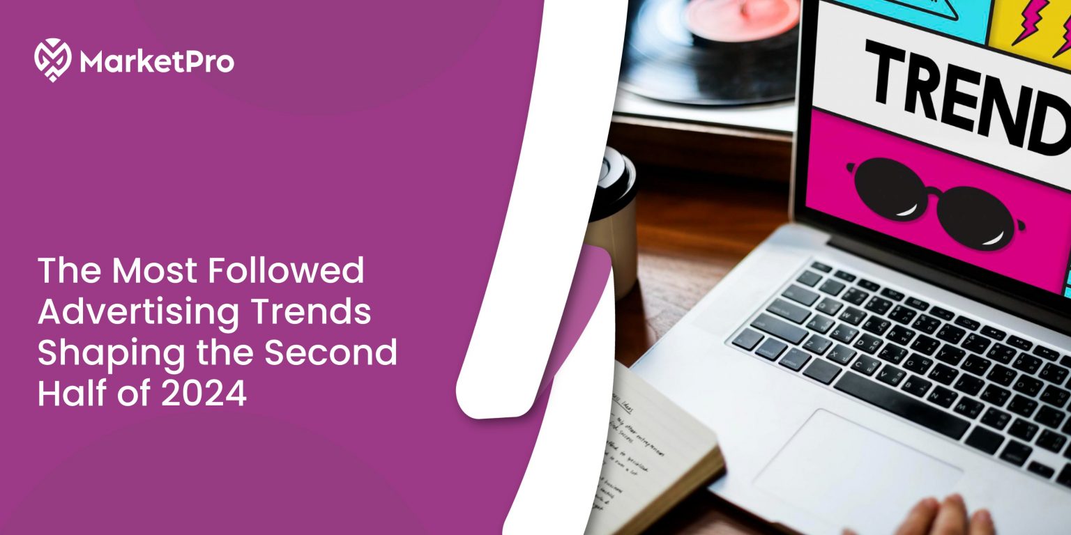 The Most Followed Advertising Trends Shaping the Second Half of 2024 ...